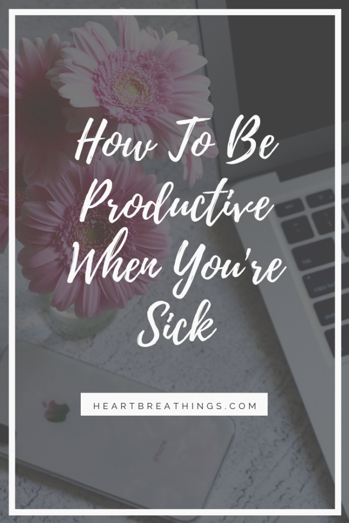 How To Stay Productive When You're Sick · Heart Breathings